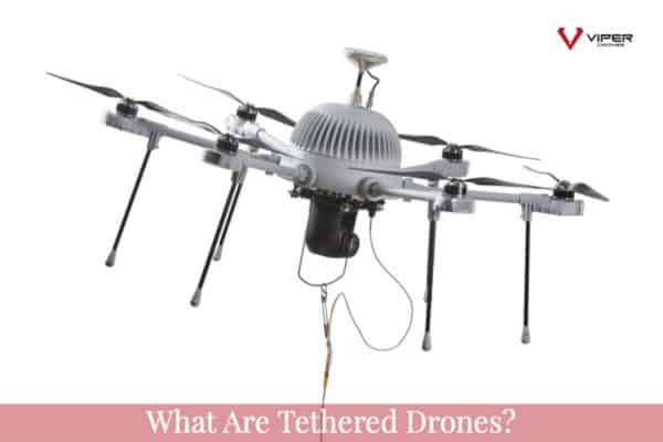 Tethered Drones - What You Need To Know
